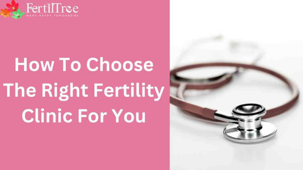 How To Choose The Right Fertility Clinic For You -FertilTree